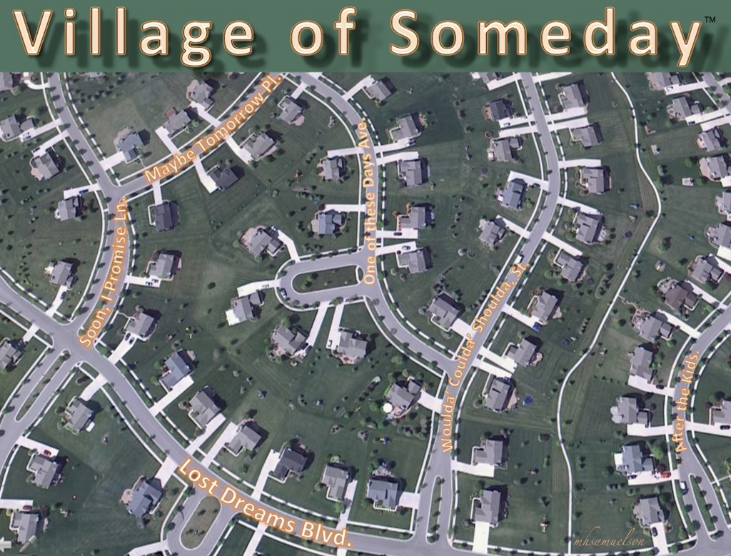 Reflections: Are You Stuck in the Village of Someday? | Michael H ...